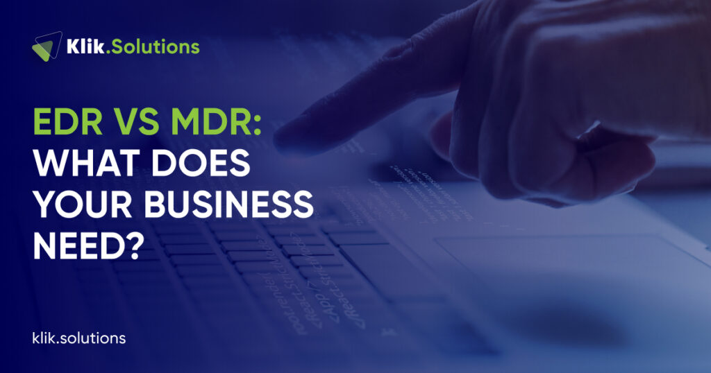 EDR vs MDR: What Does Your Business Need? | Klik Solutions