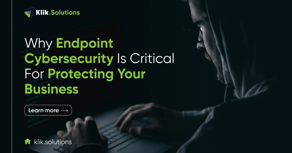 Why Endpoint Cybersecurity Is Critical for Protecting Your Business - Klik.Solutions - MANAGED ...